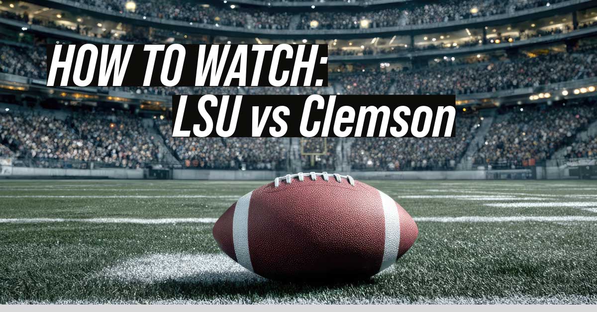 How to Watch LSU vs Clemson Football Game - OnFocus